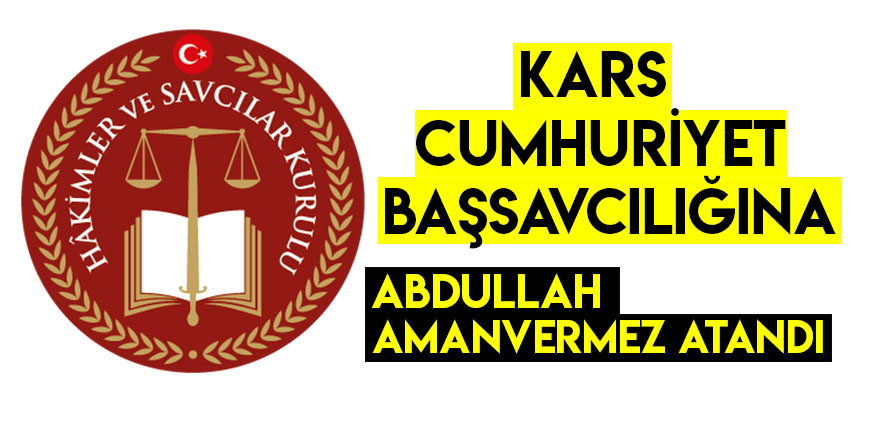 Kars Cumhuriyet Başsavcılığına Abdullah Amanvermez Atandı